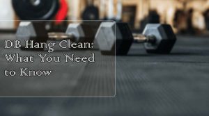 DB Hang Clean: A Look at the Exercise and Its Benefits